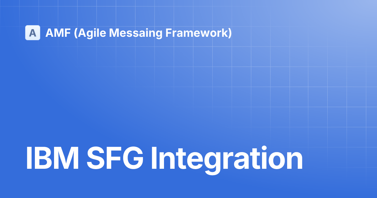 IBM SFG Integration | AMF (Agile Messaing Framework)